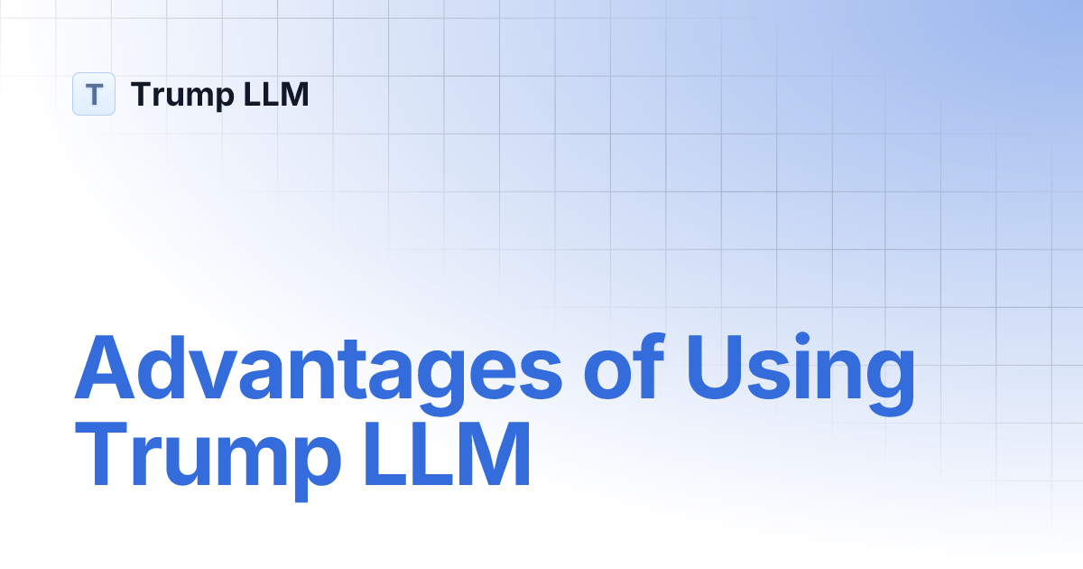 Advantages of Using Trump LLM | Trump LLM